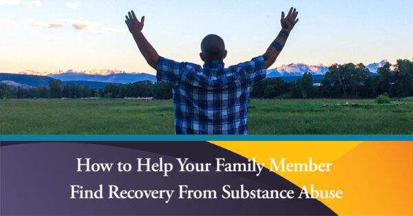 How to Help Your Family Member Find Recovery From Substance Abuse ...